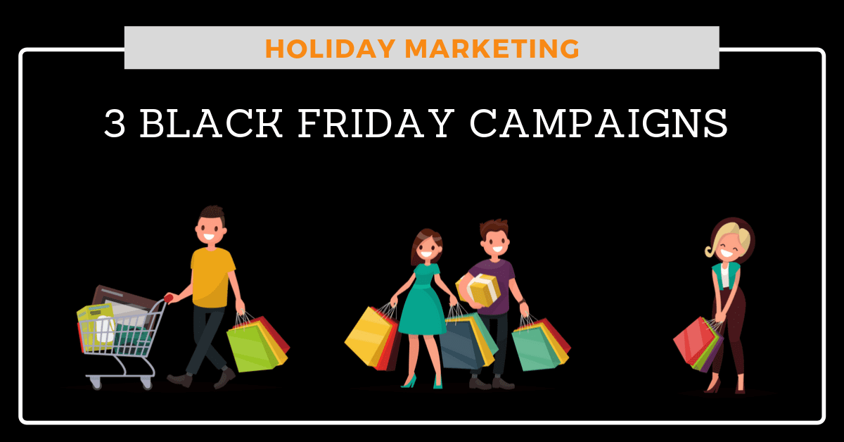 3 Black Friday Campaigns To Inspire Your Holiday Marketing Strategy